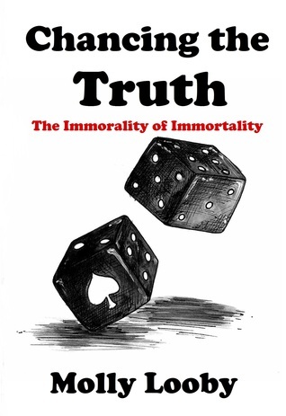 Chancing the Truth (The Immorality of Immortality #3) by Molly Looby | Goodreads