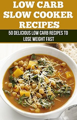 Low Carb: Slow Cooker Recipes - 50 Delicious Low Carb Recipes to Lose ...