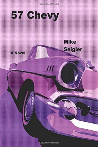 57 Chevy by Mike Seigler | Goodreads