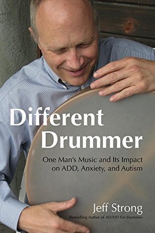 Different Drummer: One Man's Music and Its Impact on ADD, Anxiety, and ...