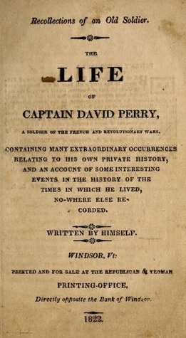 Recollections of an Old Soldier. The Life of Captain David Perry by ...