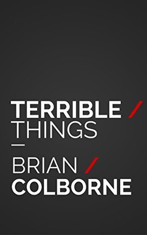 Terrible Things by Brian Colborne | Goodreads
