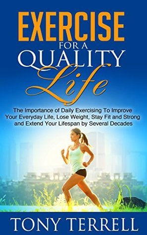 Exercise for A Quality Life: The Importance of Daily Exercising To ...