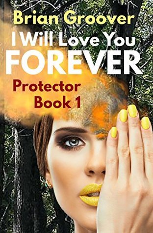 I Will Love You Forever (Protector Book 1) by Brian Groover | Goodreads