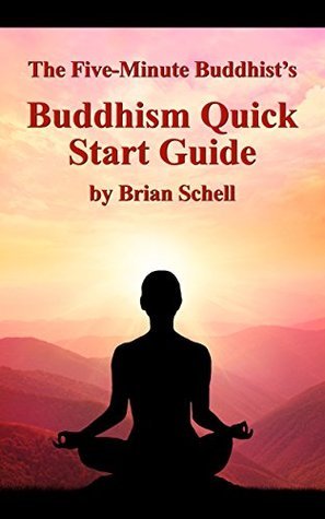 The Five-Minute Buddhist’s Buddhism Quick Start Guide by Brian Schell | Goodreads