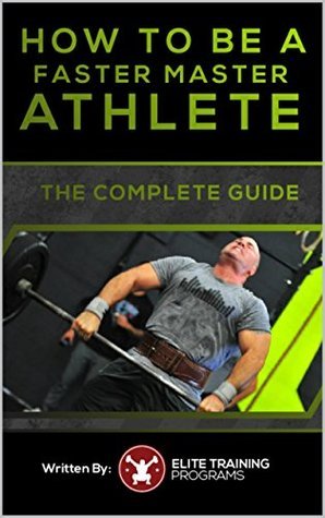 How To Be A Faster Master Athlete: The Complete Guide by Wes Kennedy | Goodreads