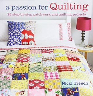 A Passion for Quilting: 35 step-by-step patchwork and quilting projects to stitch by Nicki ...