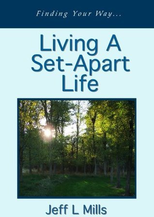 Living A Set-Apart Life by Jeff L. Mills | Goodreads