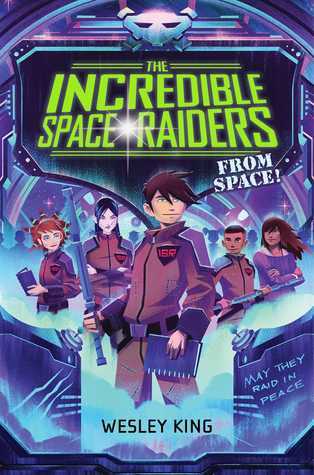 The Incredible Space Raiders from Space! by Wesley King | Goodreads