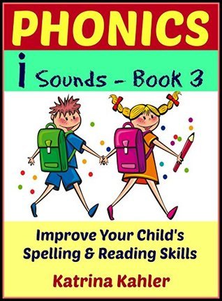 PHONICS - Learn all the i SOUNDS - Book 3: Improve Your Child's Phonics ...