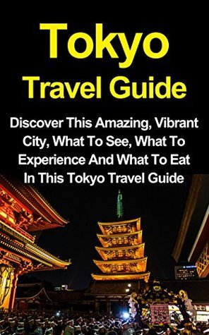 Tokyo Travel Guide: Discover This Amazing, Vibrant City, What To See ...