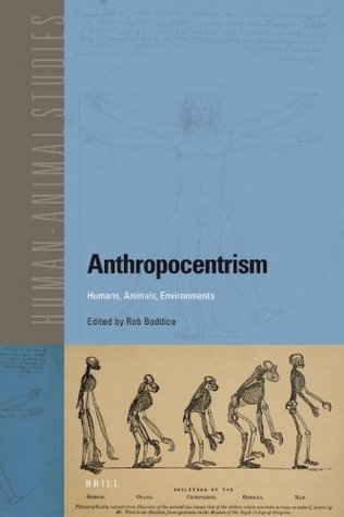 Anthropocentrism: Humans, Animals, Environments by Rob Boddice | Goodreads