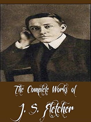 The Complete Works of J. S. Fletcher by J.S. Fletcher | Goodreads