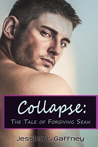 Collapse: The Tale of Forgiving Sean by Jessica Gaffney | Goodreads