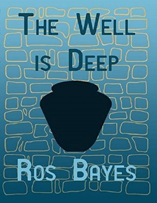 The Well Is Deep by Ros Bayes | Goodreads