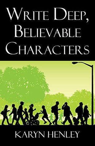 Write Deep, Believable Characters by Karyn Henley | Goodreads