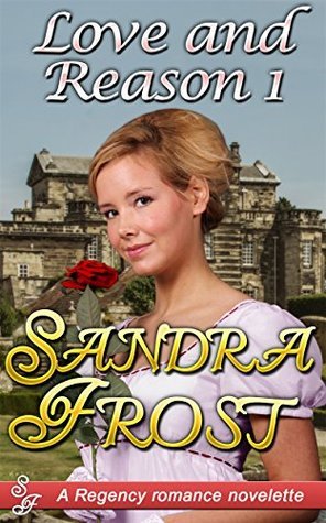 Love and Reason 1: A Regency Romance Novelette by Sandra Frost | Goodreads