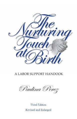 The Nurturing Touch at Birth: a Labor Support Handbook- Third Edition ...