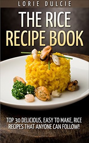 The Rice Recipe Book: Top 30 Delicious, Easy to Make, Rice Recipes That ...