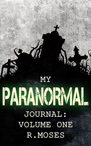 My Paranormal Journal: Volume One by R. Moses | Goodreads