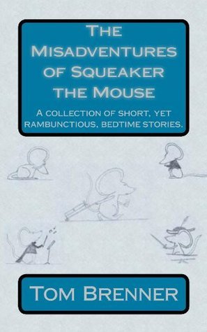 The Misadventures of Squeaker the Mouse by Tom Brenner | Goodreads