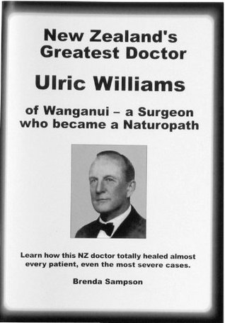 New Zealand's Greatest Doctor Ulric Williams of Wanganui: a Surgeon who ...
