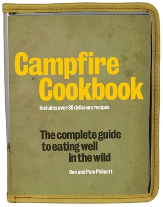 Campfire Cookbook: The Complete Guide to Eating Well in the Wild by Don ...