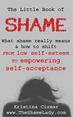 The Little Book of Shame: What shame really means, and how to shift ...