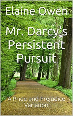 Mr. Darcy's Persistent Pursuit: A Pride and Prejudice Variation by ...