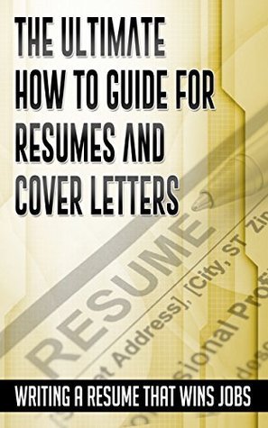 The Ultimate How To Guide for Resumes and Cover Letters: Writing a ...