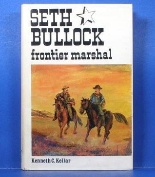 Seth Bullock Frontier Marshal by Kenneth C. Kellar | Goodreads