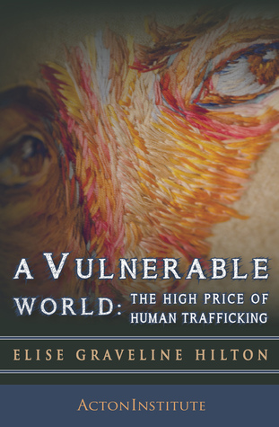 A Vulnerable World: The High Price of Human Trafficking by Elise Hilton ...