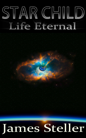 Star Child: Life Eternal by James Steller | Goodreads