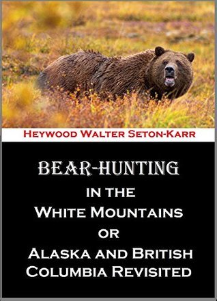 Bear-hunting in the White Mountains: Or, Alaska and British Columbia ...