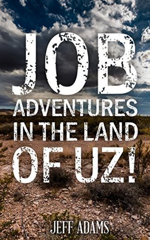 Job: Adventures in the Land of Uz! by Jeff Adams | Goodreads