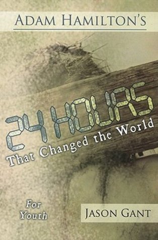 24 Hours That Changed the World for Youth by Adam Hamilton | Goodreads