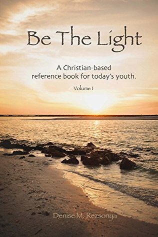 Be The Light: Volume 1 by Denise Rezsonya | Goodreads