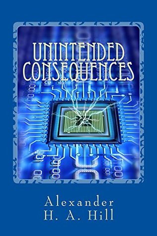 Unintended Consequences by Alexander Hill | Goodreads