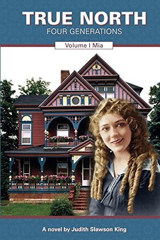 True North: Four Generations Volume I Mia by Judith Slawson King ...