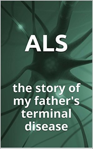 ALS: the story of my father's terminal disease by Helle H | Goodreads