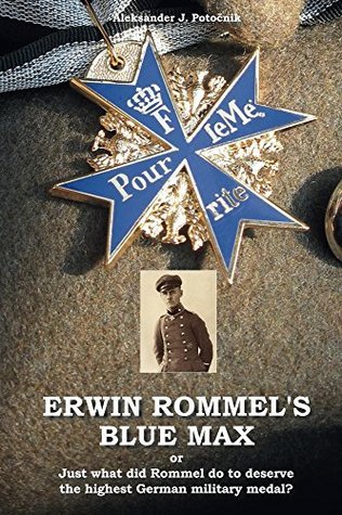 Erwin Rommel's Blue Max: or Just what did Rommel do to deserve the ...