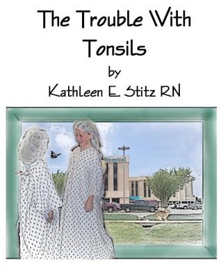 The Trouble with Tonsils by Kathleen Stitz | Goodreads