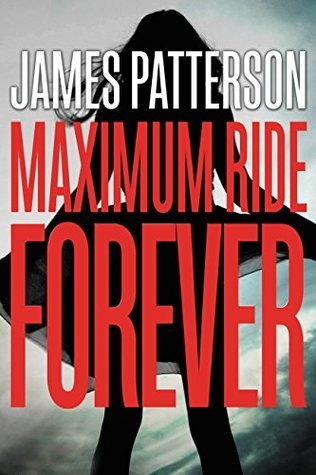 Maximum Ride Forever by James Patterson | Goodreads
