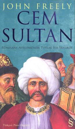 Cem Sultan: Rönesans Avrupası'nda Tutsak Bir Şehzade by John Freely | Goodreads