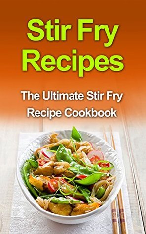 Stir Fry Recipes: The Ultimate Stir Fry Recipe Cookbook by Danielle ...