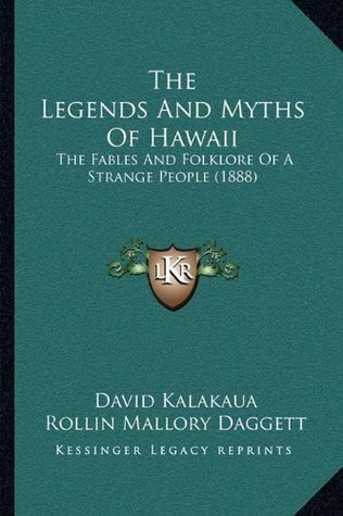 The Legends and Myths of Hawaii: The Fables and Folklore of a Strange People by David Kalakaua ...