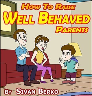 Children's Book: How To Raise Well Behaved Parents? by Ariel Stefan ...