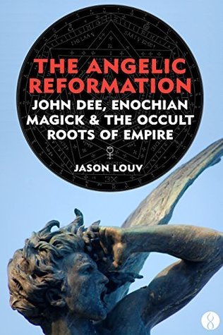 The Angelic Reformation: John Dee, Enochian Magick & the Occult Roots ...