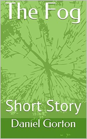 The Fog: Short Story by Daniel Gorton | Goodreads
