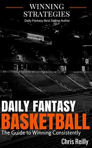 Daily Fantasy Basketball: The Guide to Winning Consistently by Chris ...